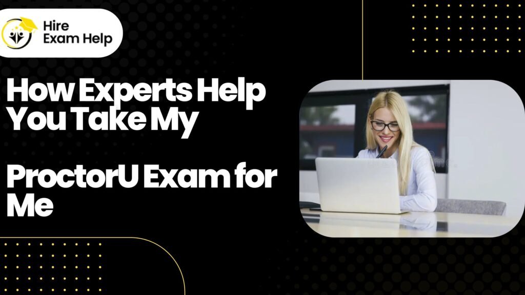 How Experts Help You Take My ProctorU Exam for Me | Study Tips 2025